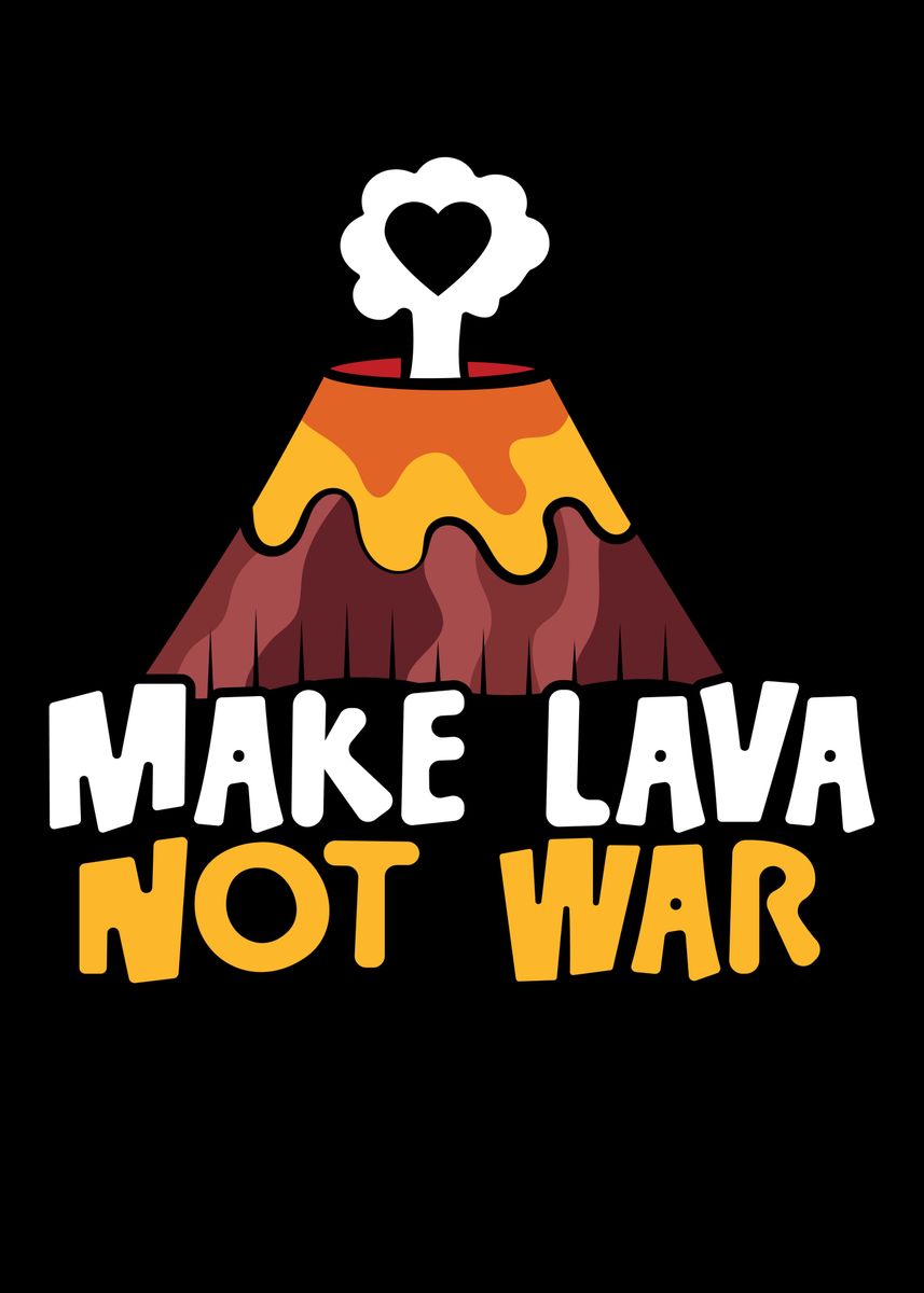 'Make Lava Not War' Poster, picture, metal print, paint by NAO | Displate