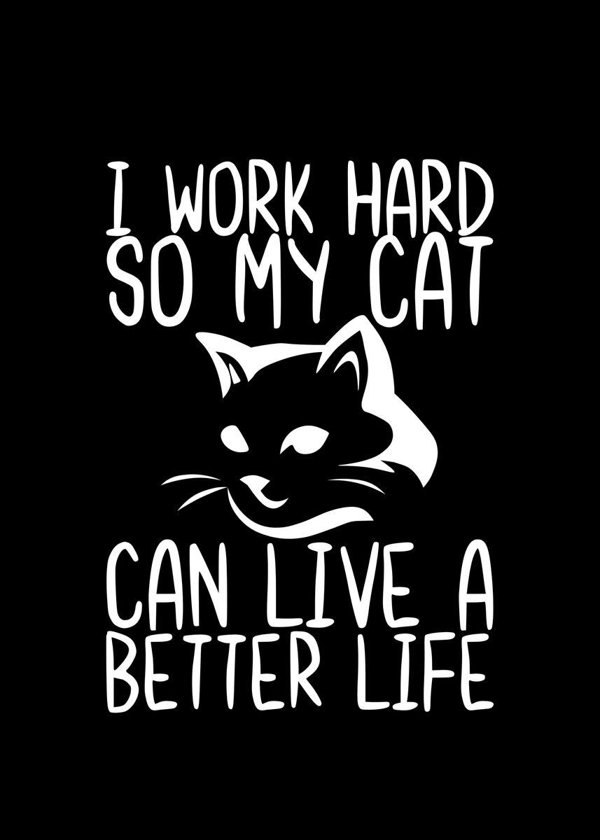 'I Work Hard So My Cat Can' Poster, picture, metal print, paint by ...