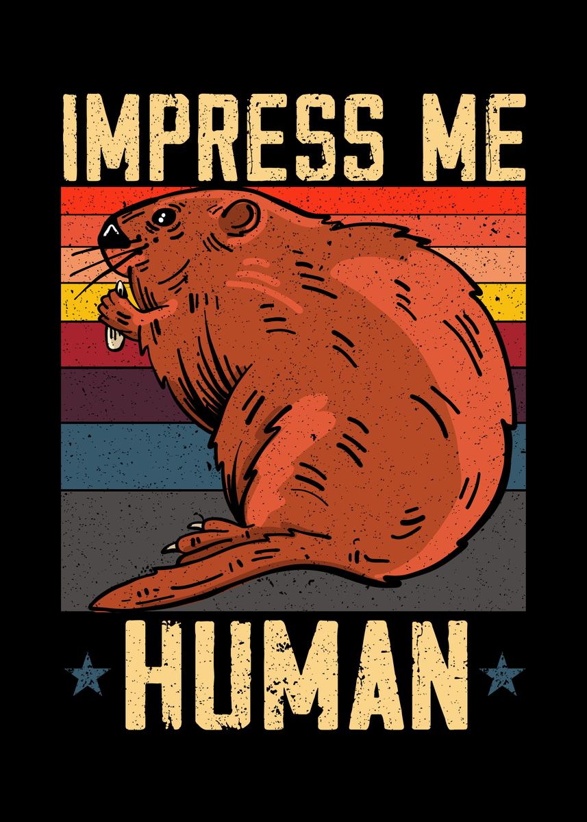 'Impress Me Human Beaver' Poster, picture, metal print, paint by NAO ...