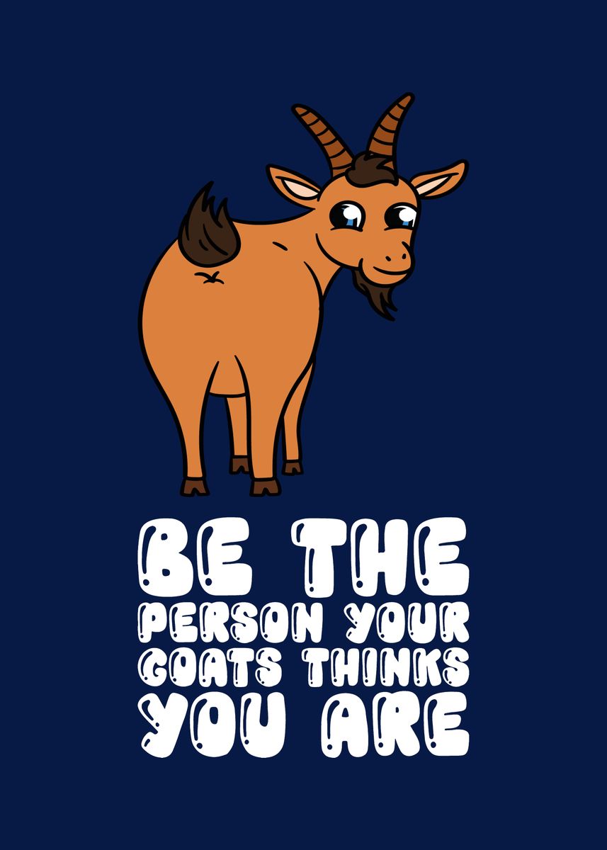 'Be The Person Your Goats' Poster, picture, metal print, paint by MzumO ...