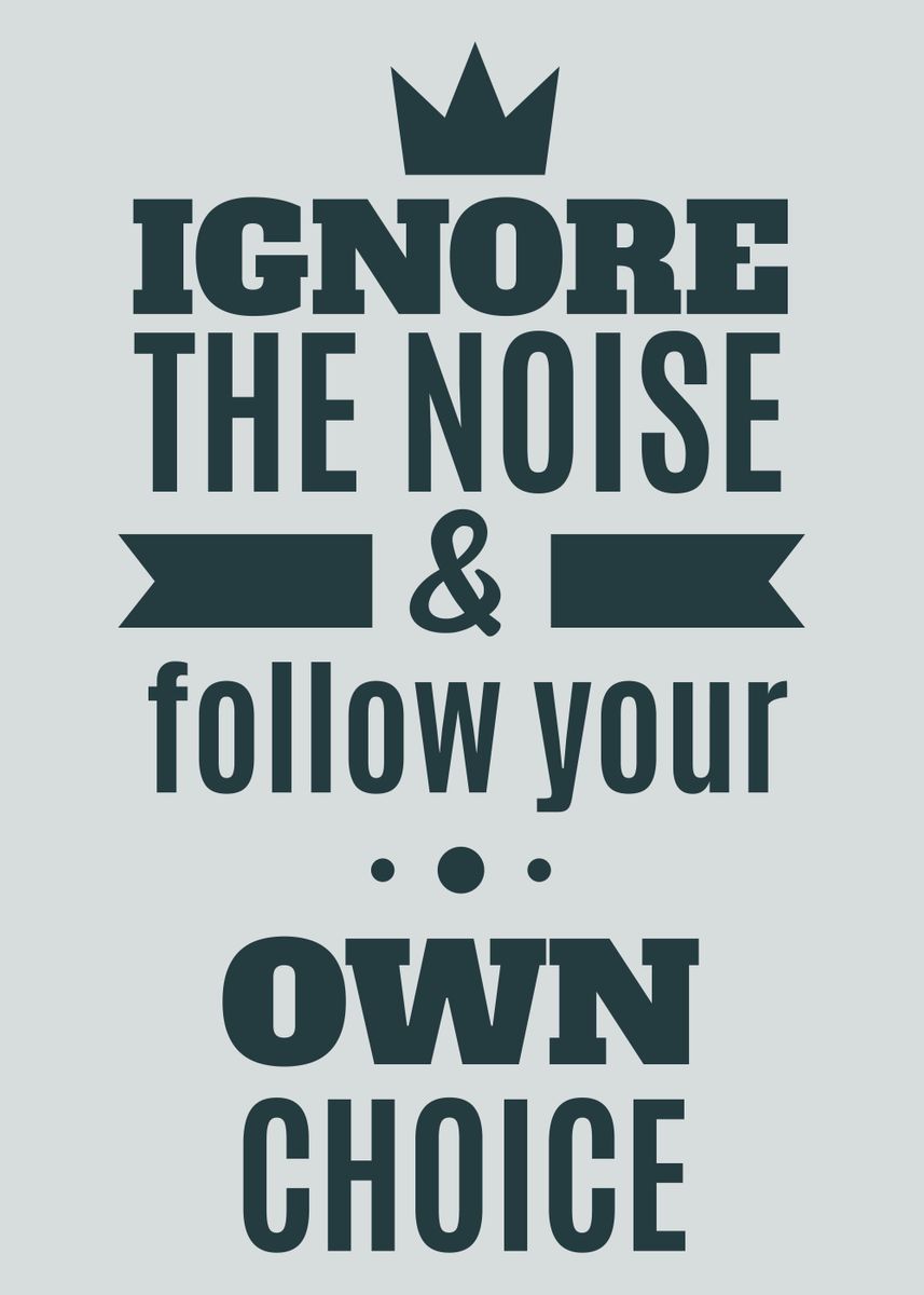 'Ignore The Noise Follow ' Poster, picture, metal print, paint by Kami ...