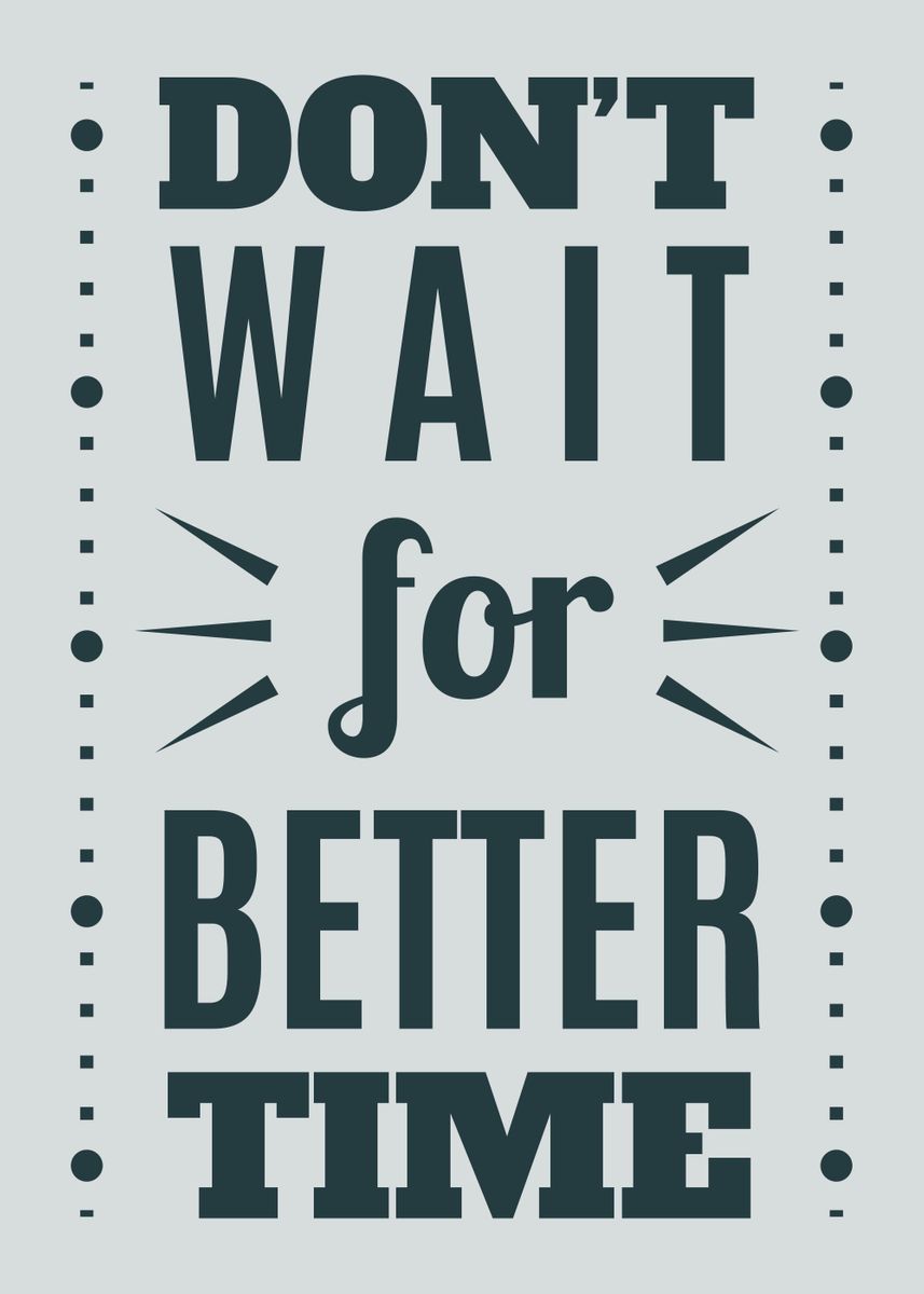'Dont Wait For Better Time' Poster by Kami Kiwi | Displate