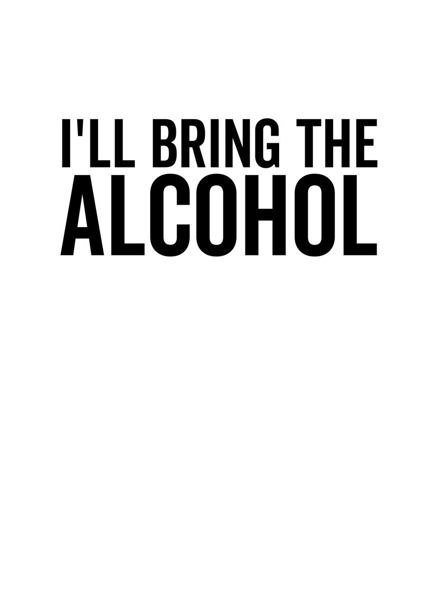 'Ill Bring The Alcohol' Poster, picture, metal print, paint by Francois ...
