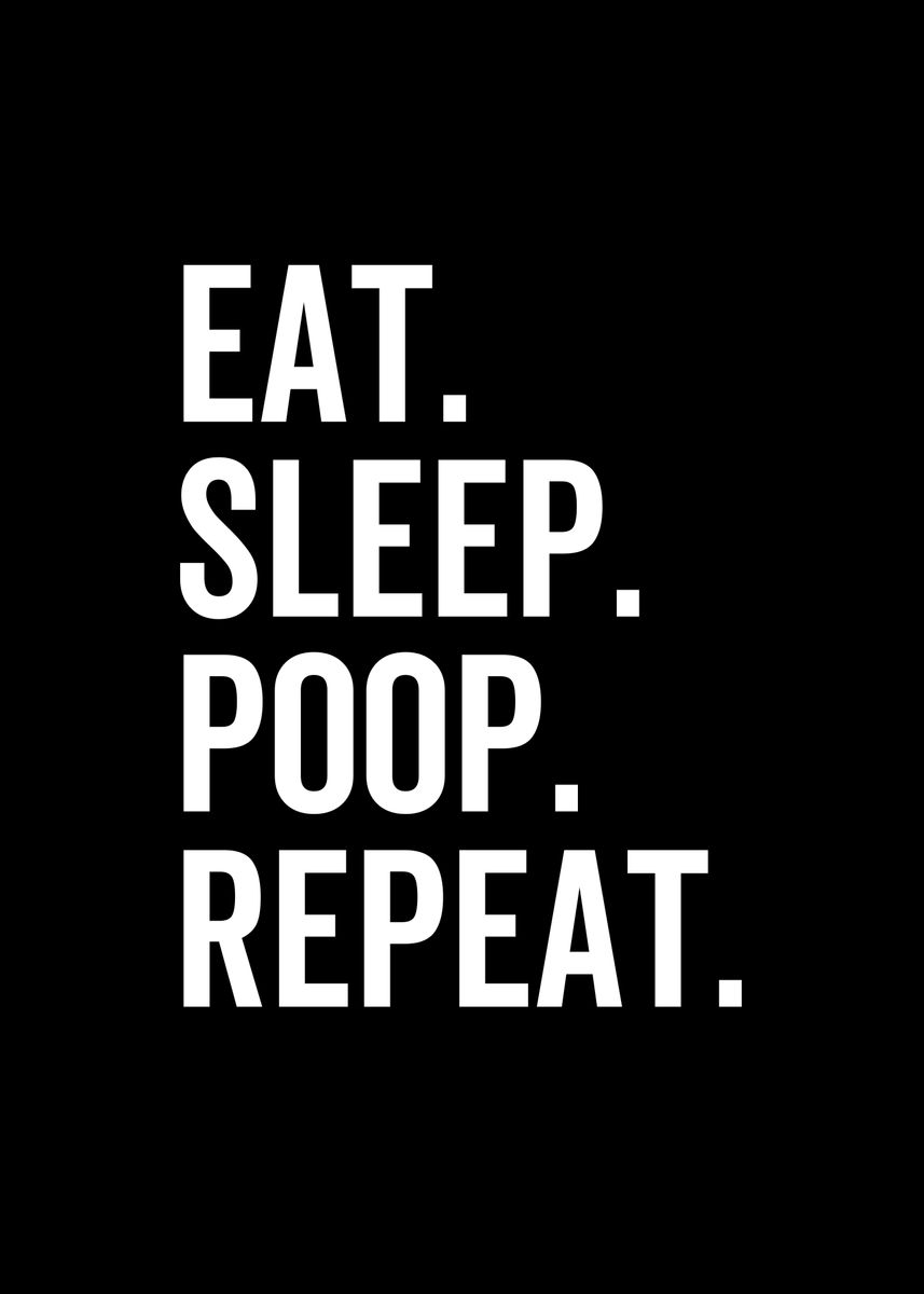 'Eat Sleep Poop Repeat' Poster, picture, metal print, paint by Francois ...