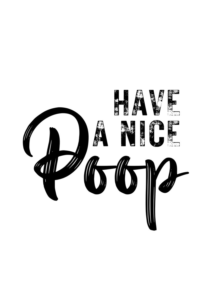 'Have A Nice Poop' Poster, picture, metal print, paint by Nae | Displate