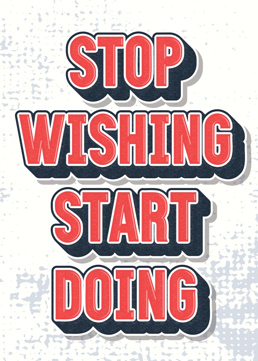 'Stop Wishing Start Doing' Poster, picture, metal print, paint by ...