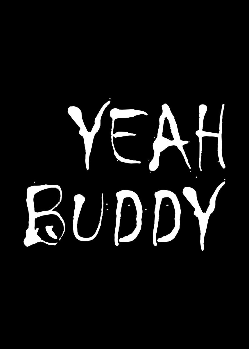 'Yeah Buddy' Poster, picture, metal print, paint by albran karan | Displate