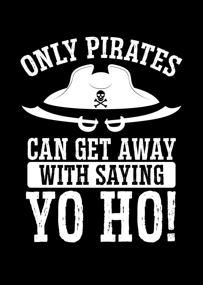 'Only pirates can say yo ho' Poster, picture, metal print, paint by ...