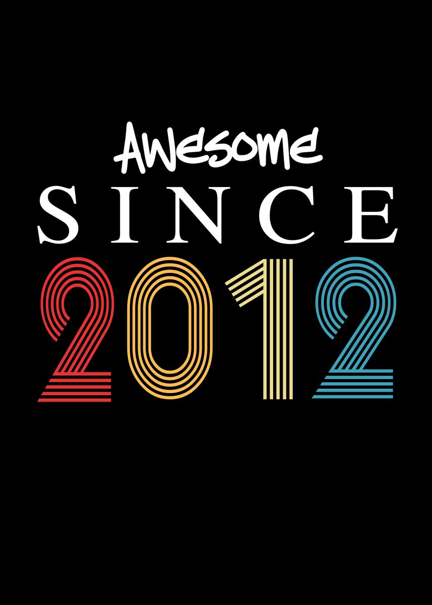 'Awesome Since 2012' Poster, picture, metal print, paint by ZS C O M M ...