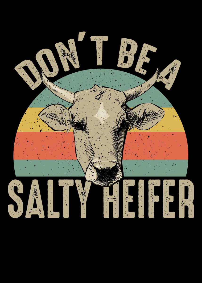 'Dont Be A Salty Heifer ' Poster, picture, metal print, paint by biNutz ...