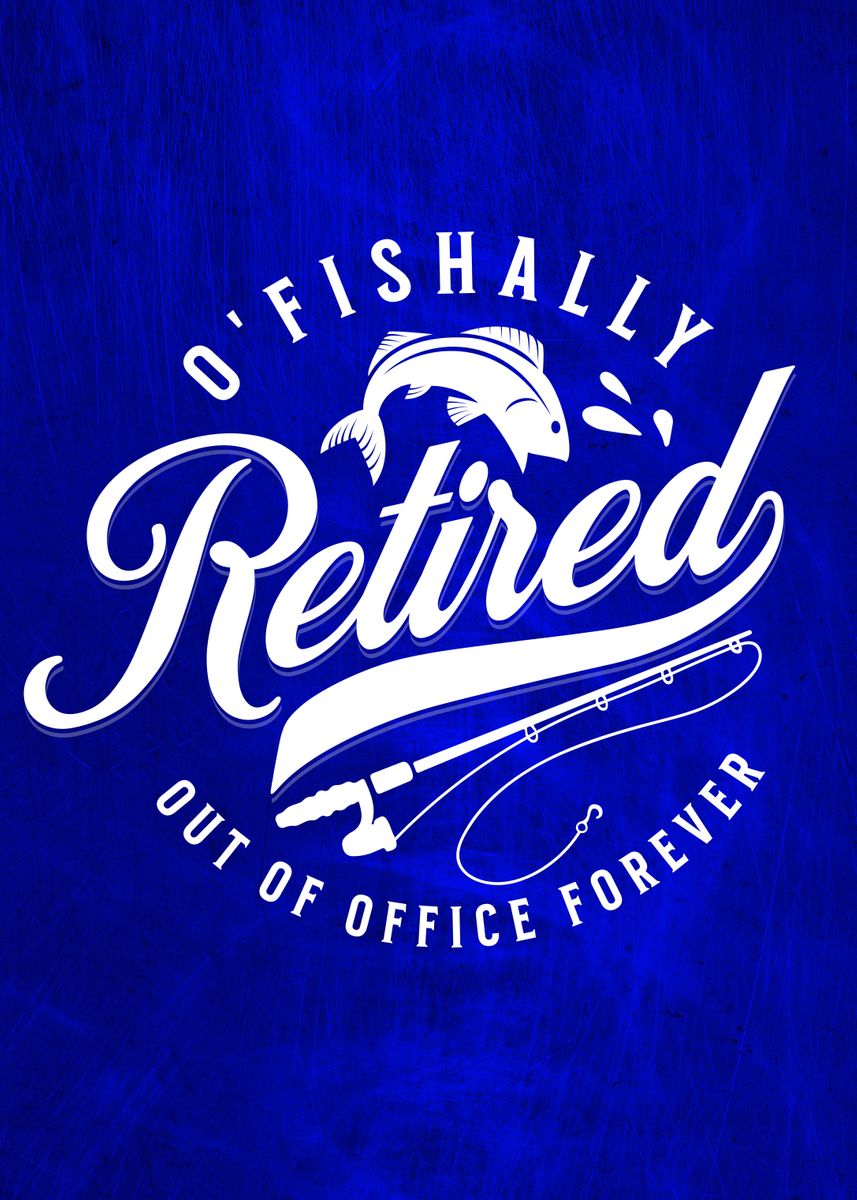 'O FISHALLY RETIRED Funny' Poster, picture, metal print, paint by ...