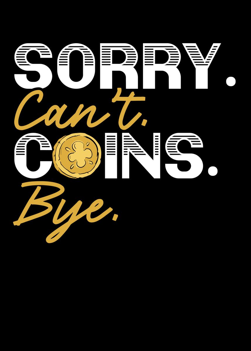 'Sorry Cant Coins Bye' Poster, picture, metal print, paint by NAO ...