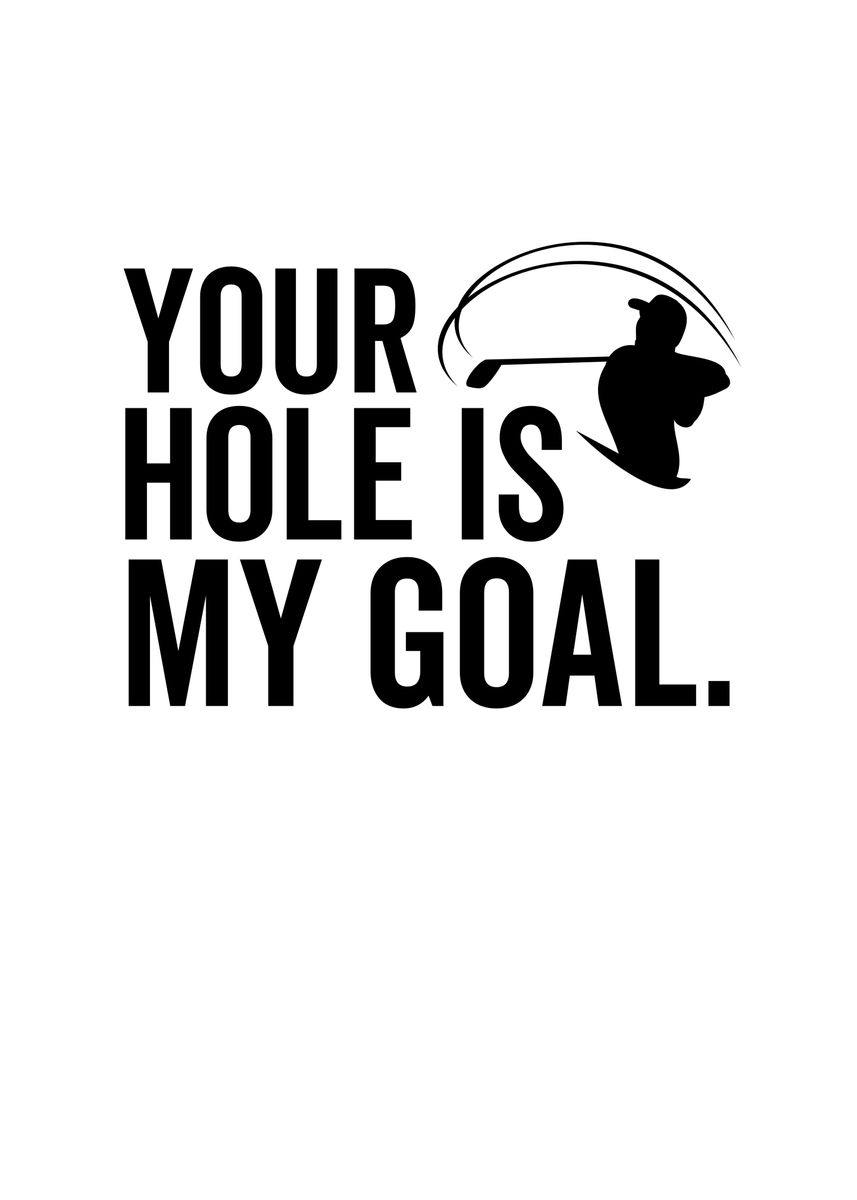 'Golf Your Hole Is My Goal' Poster, picture, metal print, paint by ...