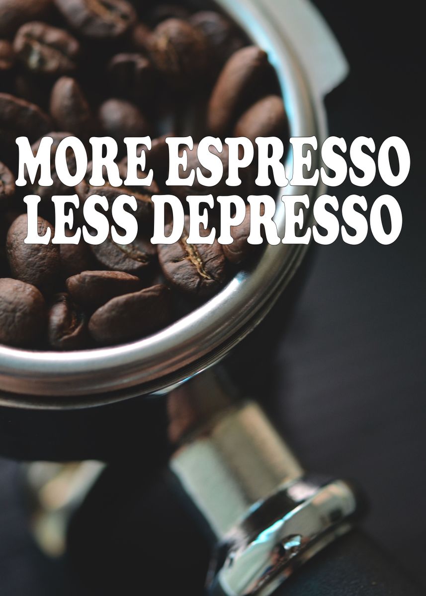 'More Espresso Less Depress' Poster, picture, metal print, paint by ...