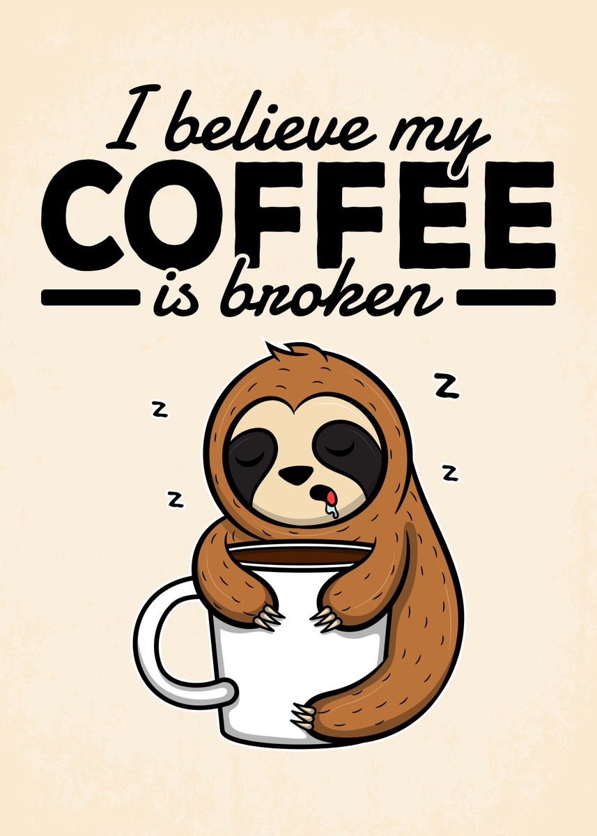 'My Coffee is Broken Sloth' Poster by Steven | Displate