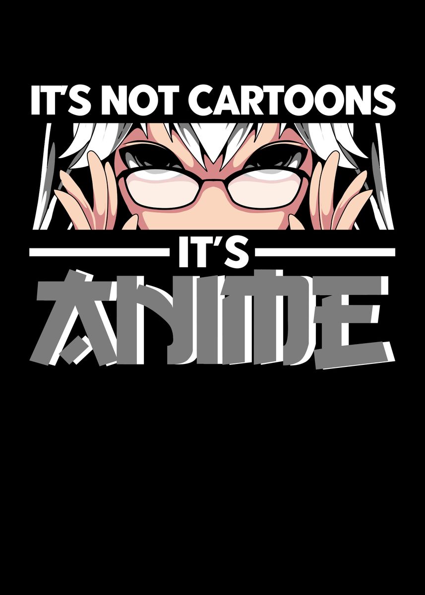 'Its Not Cartoon Its Anime' Poster, picture, metal print, paint by ZS C ...