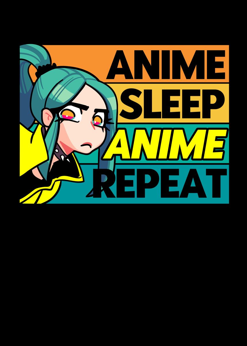 'Anime Sleep Anime Repeat' Poster, picture, metal print, paint by ZS C ...