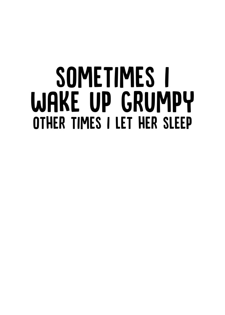 'Sometimes I Wake Up Grumpy' Poster, picture, metal print, paint by ...