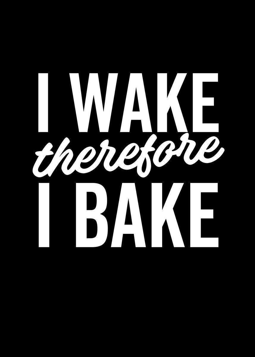 'I Wake Therefore I Bake' Poster by Francois Ringuette | Displate