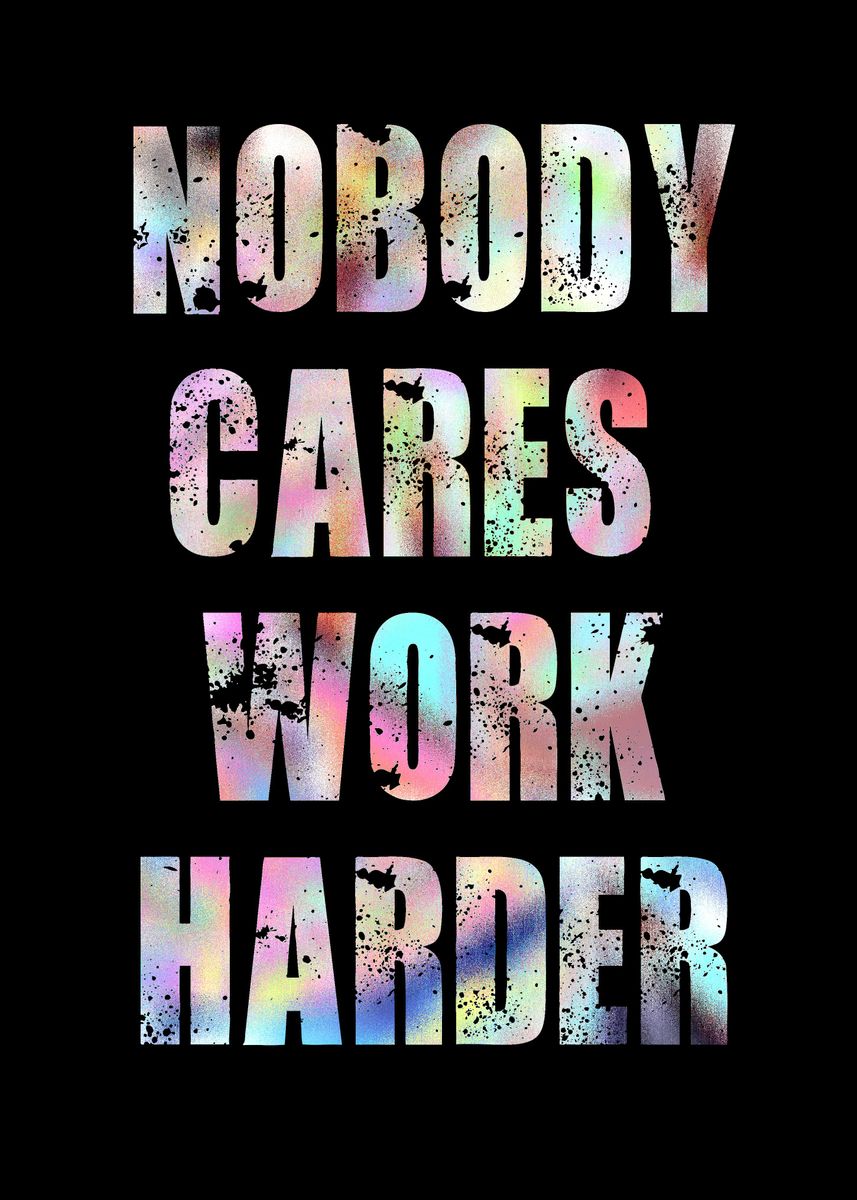 'nobody cares work harder q' Poster by erma wati | Displate