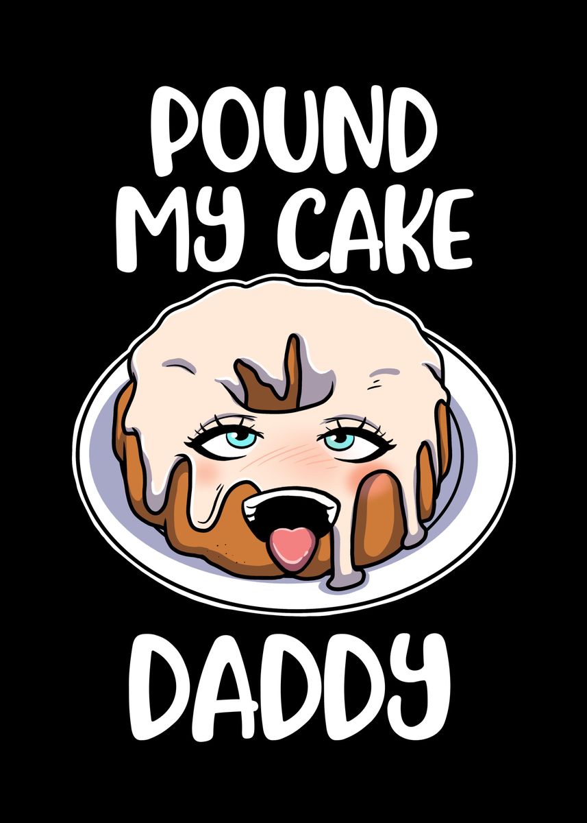 'Pound My Cake Daddy' Poster, picture, metal print, paint by CatRobot ...