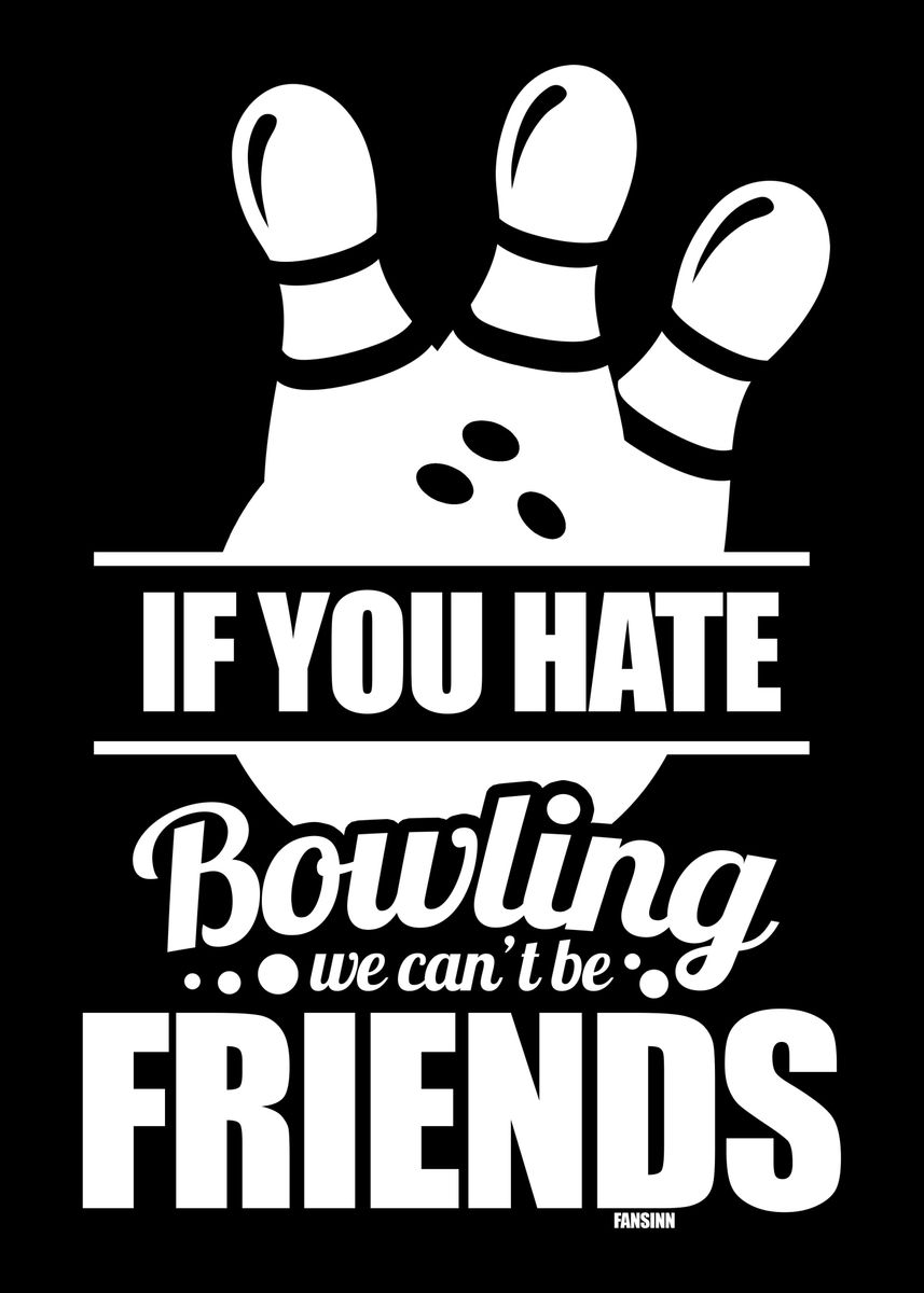 'If you hate bowling we can' Poster, picture, metal print, paint by ...