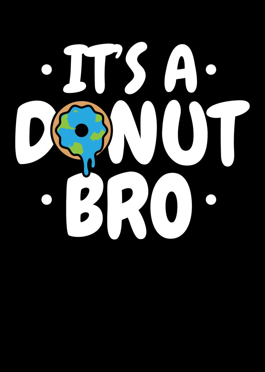 'Its A Donut Bro' Poster, picture, metal print, paint by NAO | Displate