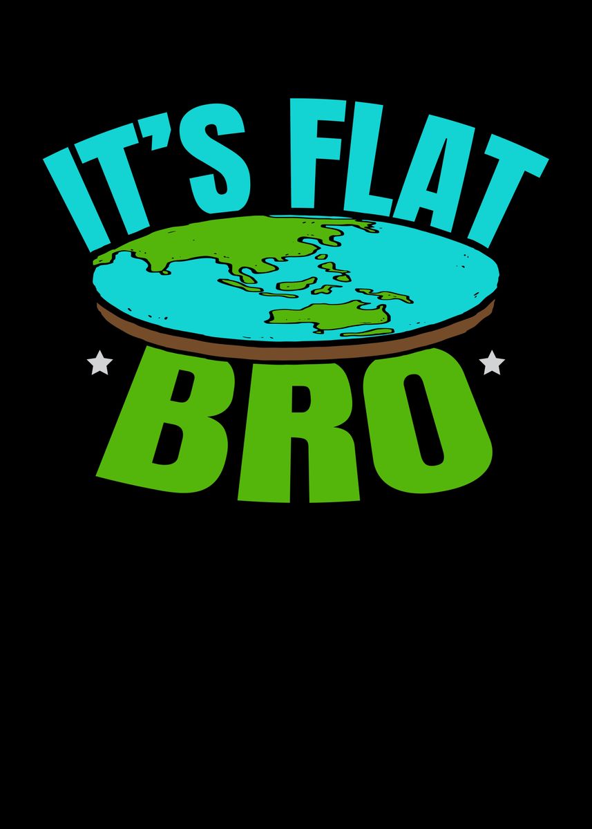 'Its Flat Bro' Poster, picture, metal print, paint by NAO | Displate