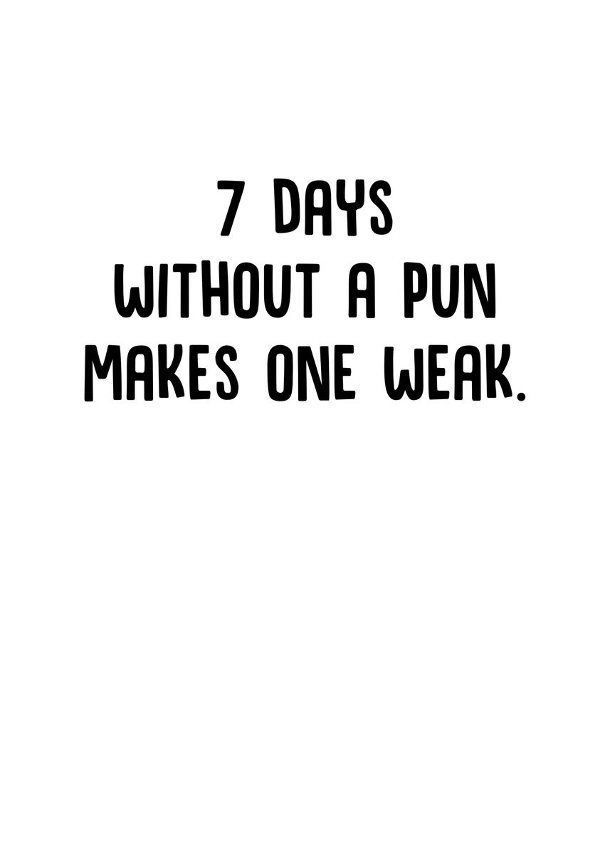 '7 Days Without A Pun Makes' Poster, picture, metal print, paint by ...