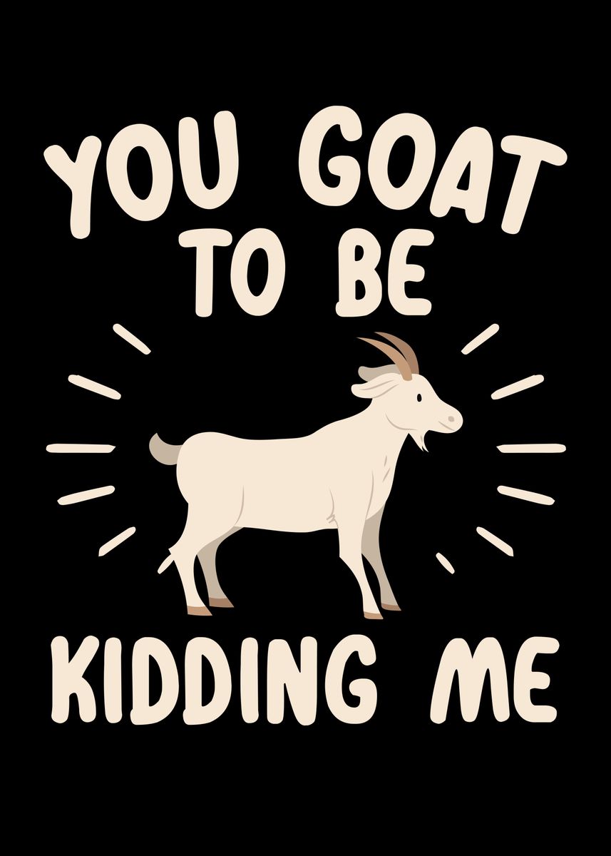 'You Goat To Be Kidding Me' Poster, picture, metal print, paint by NAO ...