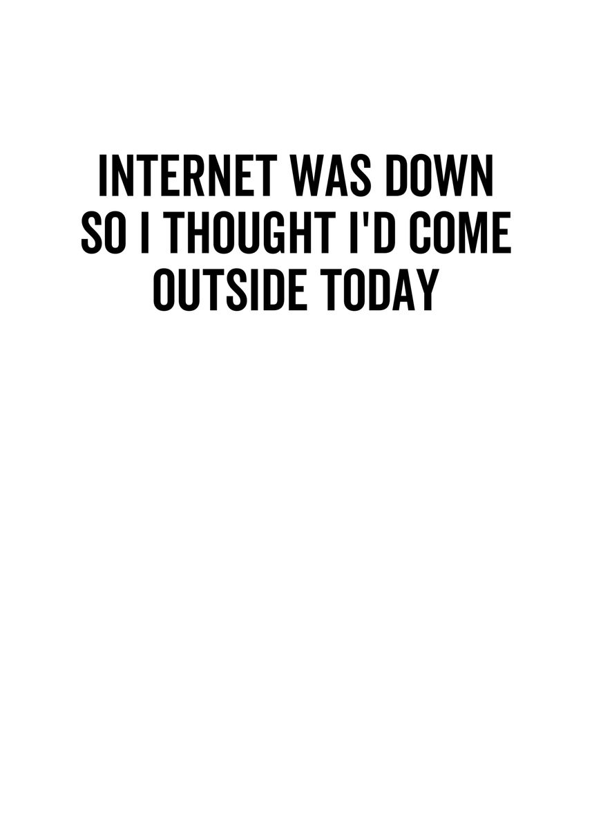'Internet Was Down So I' Poster, picture, metal print, paint by ...