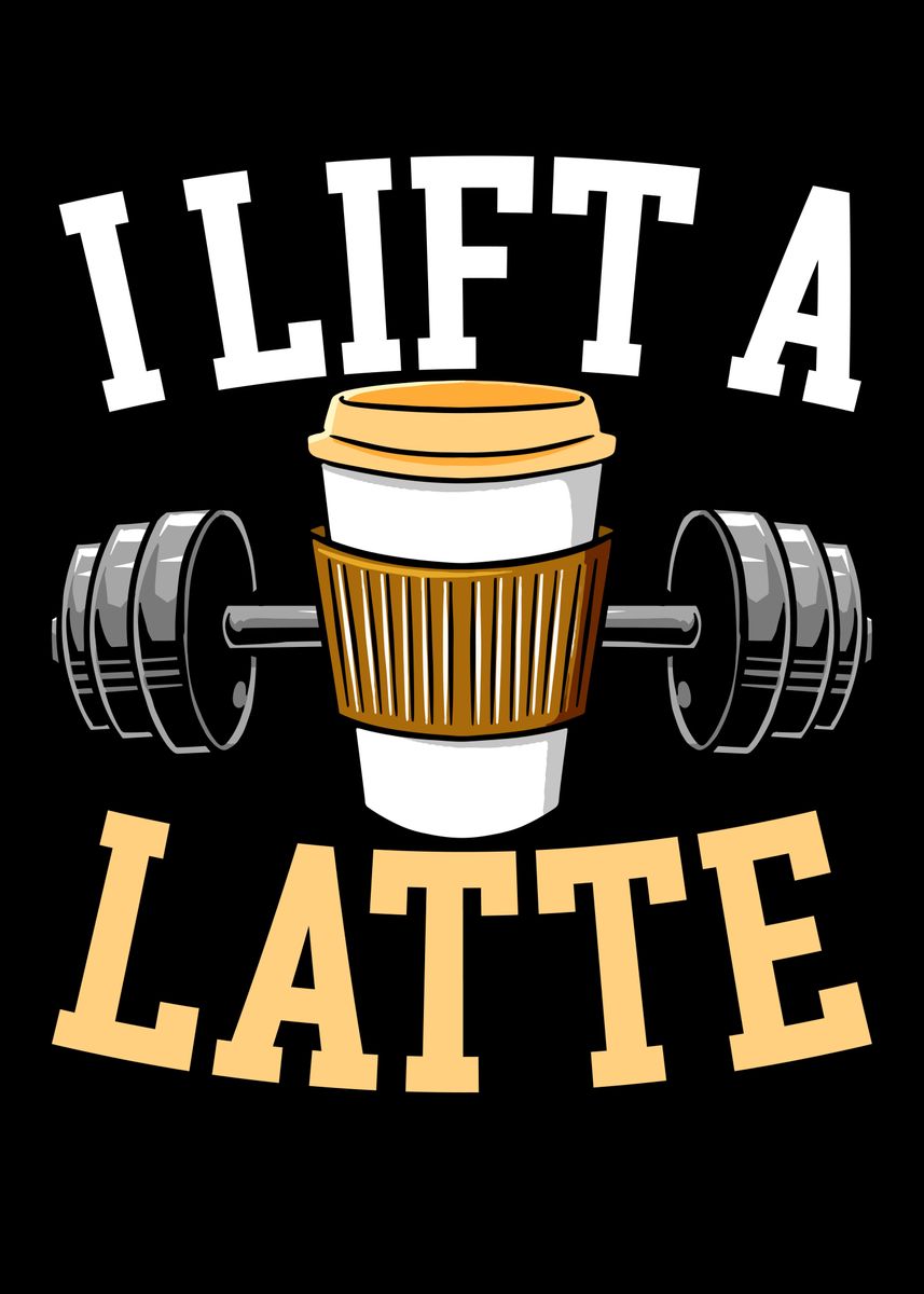 'I Lift A Latte Caffeine' Poster, picture, metal print, paint by NAO ...