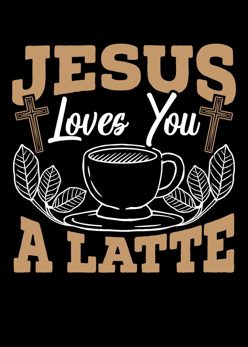 'Jesus Loves You A Latte' Poster by NAO | Displate