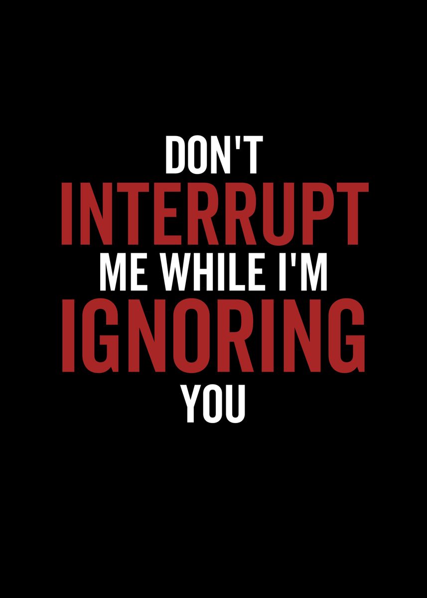 'Dont Interrupt Me While' Poster, picture, metal print, paint by ...