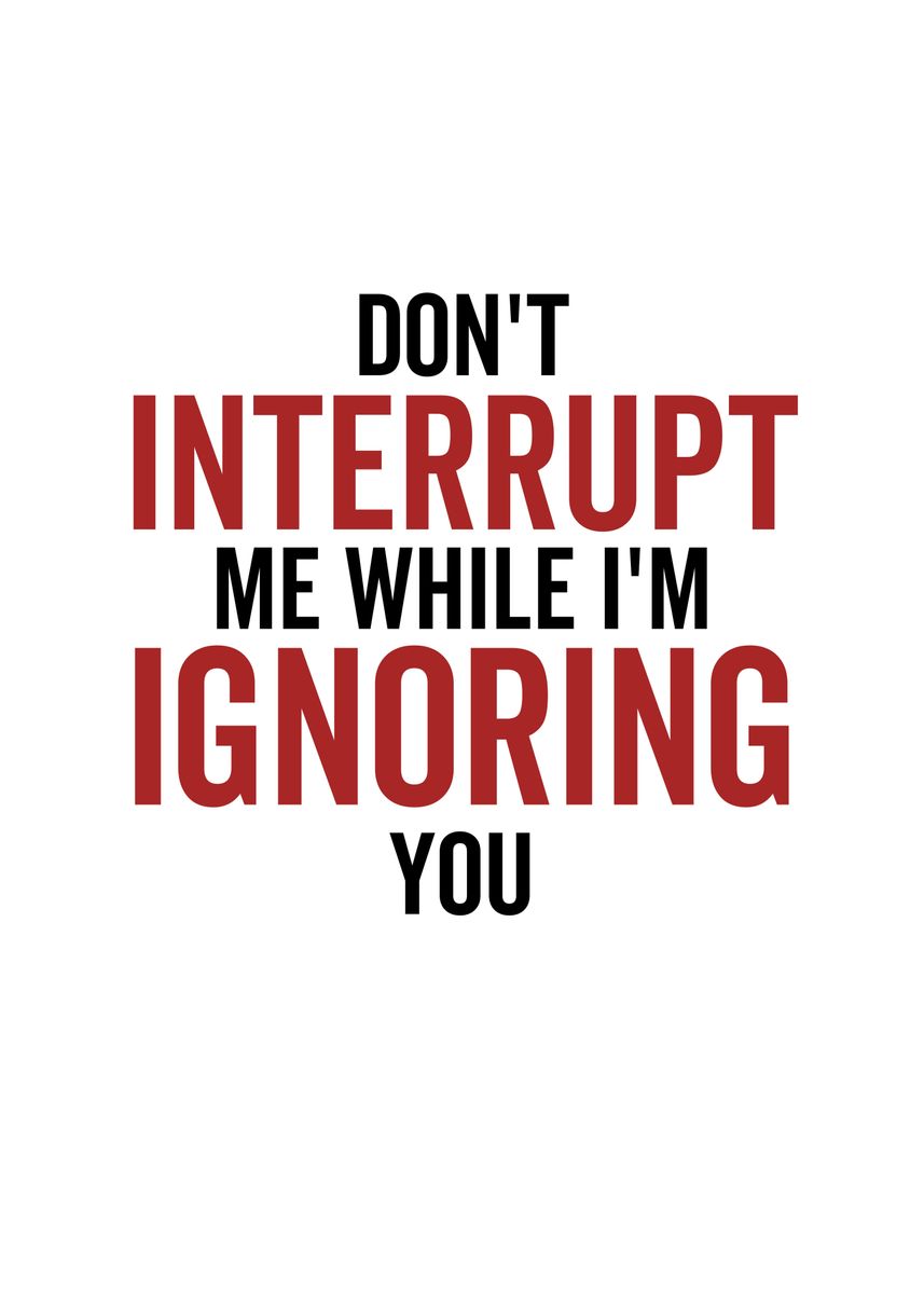 'Dont Interrupt Me While' Poster, picture, metal print, paint by ...