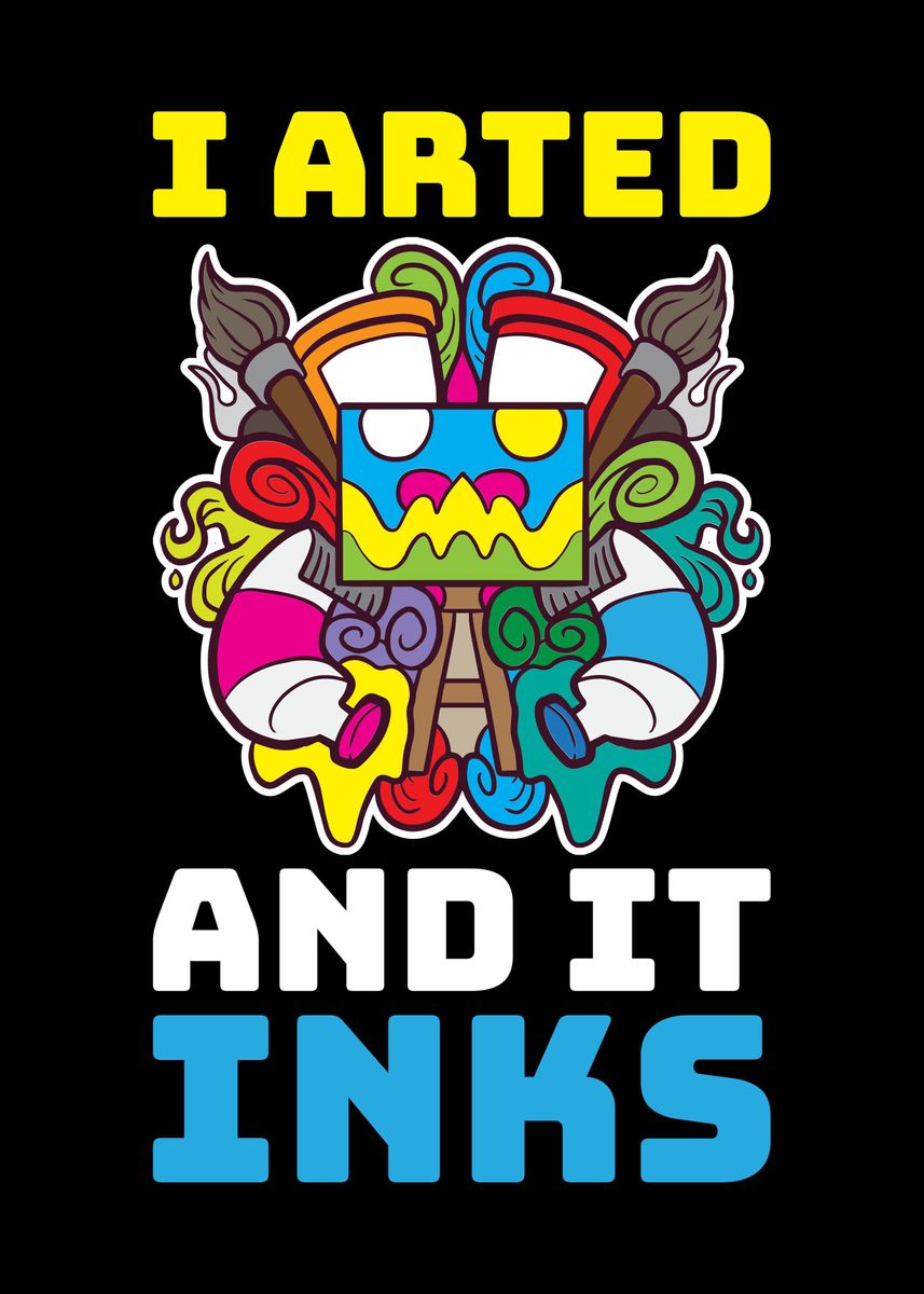 'I Arted And It Inks' Poster, picture, metal print, paint by CatRobot ...