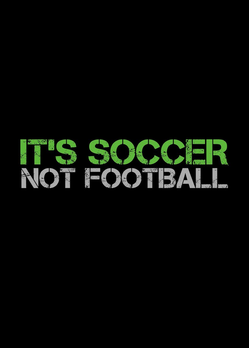 'Its soccer Not football' Poster, picture, metal print, paint by ...