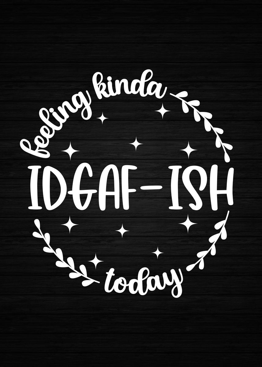 'Feeling IDGAF Ish Today' Poster by GOHAN | Displate