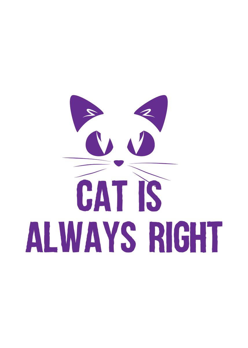 'Cat is Always Right' Poster, picture, metal print, paint by Michelle ...