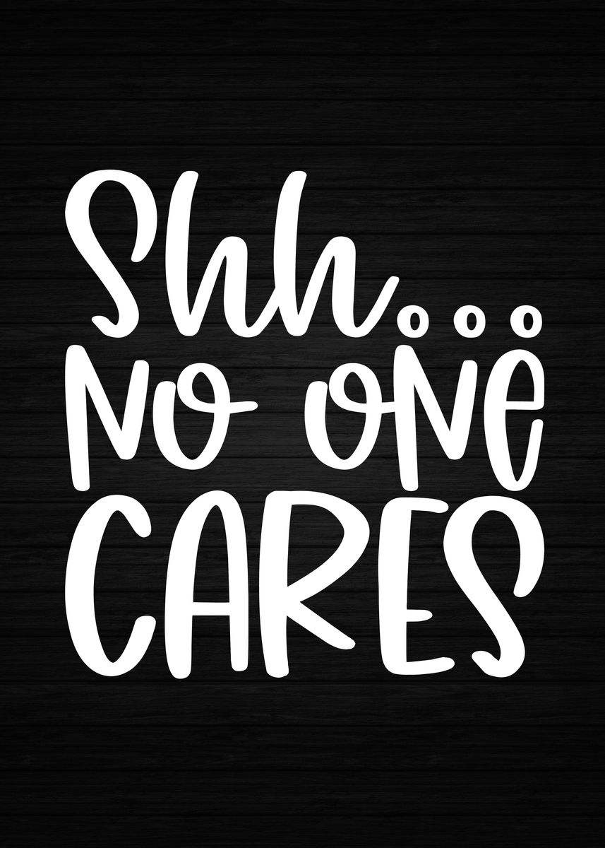 'Shh No One Cares' Poster, picture, metal print, paint by GOHAN | Displate