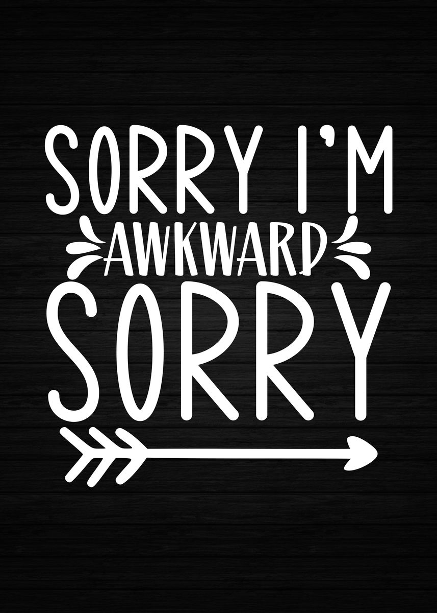 'Sorry Im Awkward Sorry' Poster, picture, metal print, paint by GOHAN ...