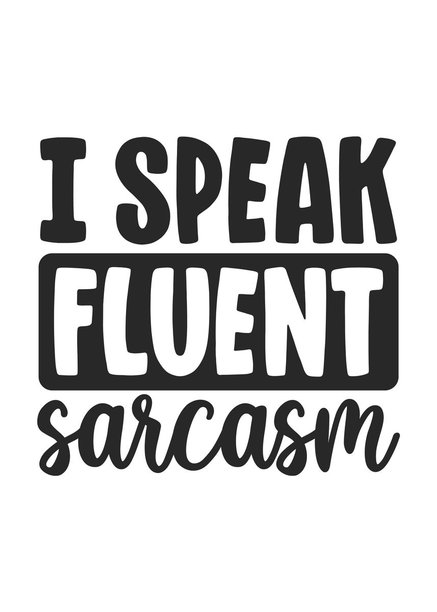 'I Speak Fluent Sarcasm' Poster by GOHAN | Displate