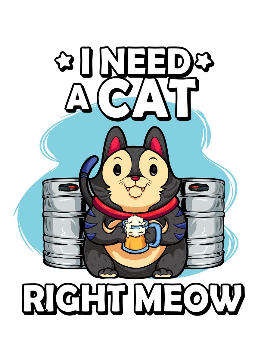 'I Need A Cat right meow' Poster, picture, metal print, paint by ...