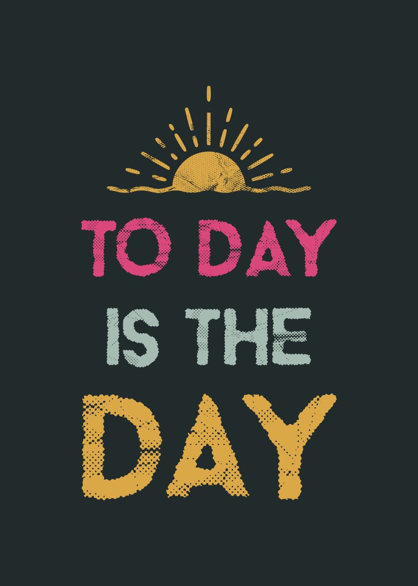 'Today is the day poster' Poster, picture, metal print, paint by OTASTD ...