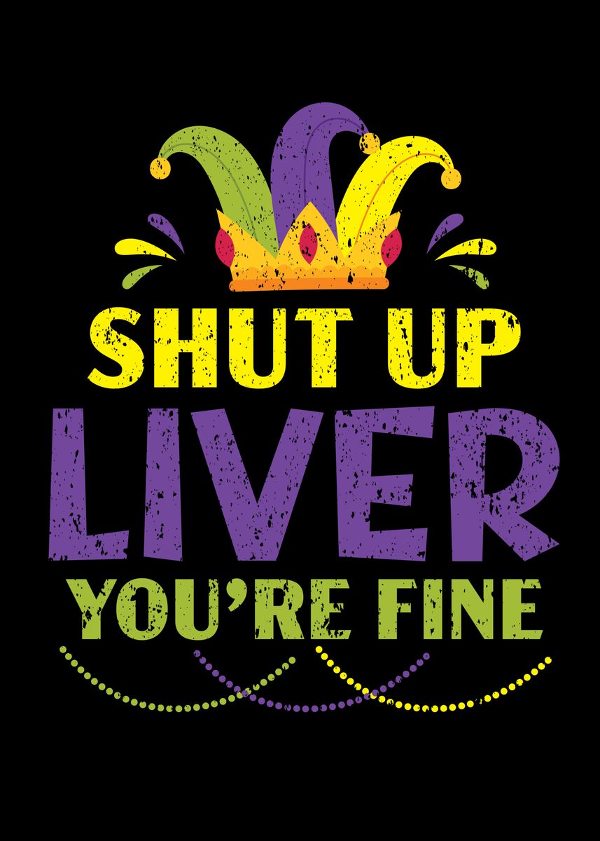 'Shut Up Liver Youre Fine' Poster, picture, metal print, paint by NAO | Displate
