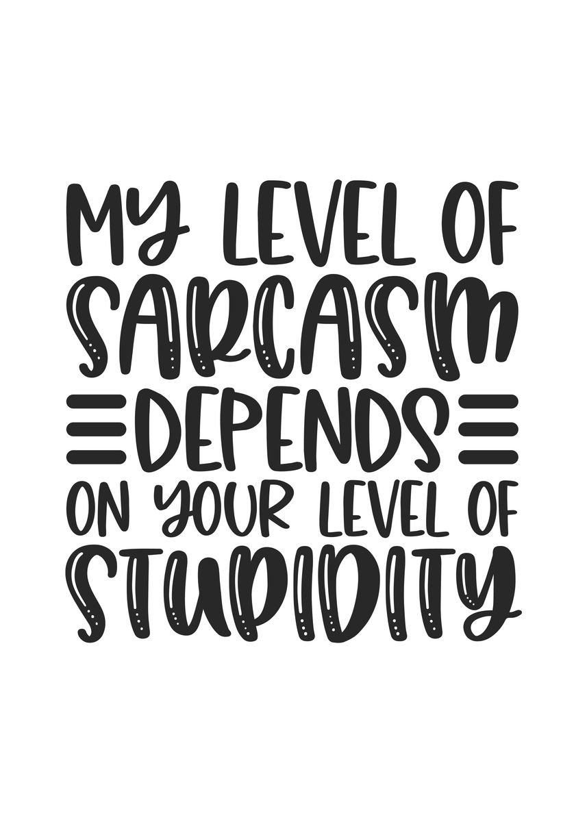 'My Level Of Sarcasm' Poster, picture, metal print, paint by GOHAN ...