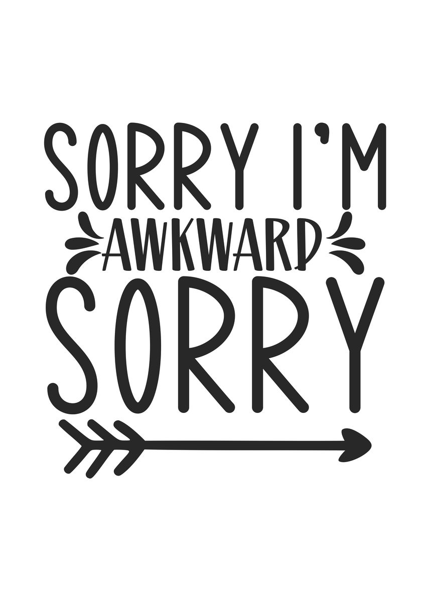 'Sorry Im Awkward Sorry' Poster, picture, metal print, paint by GOHAN ...