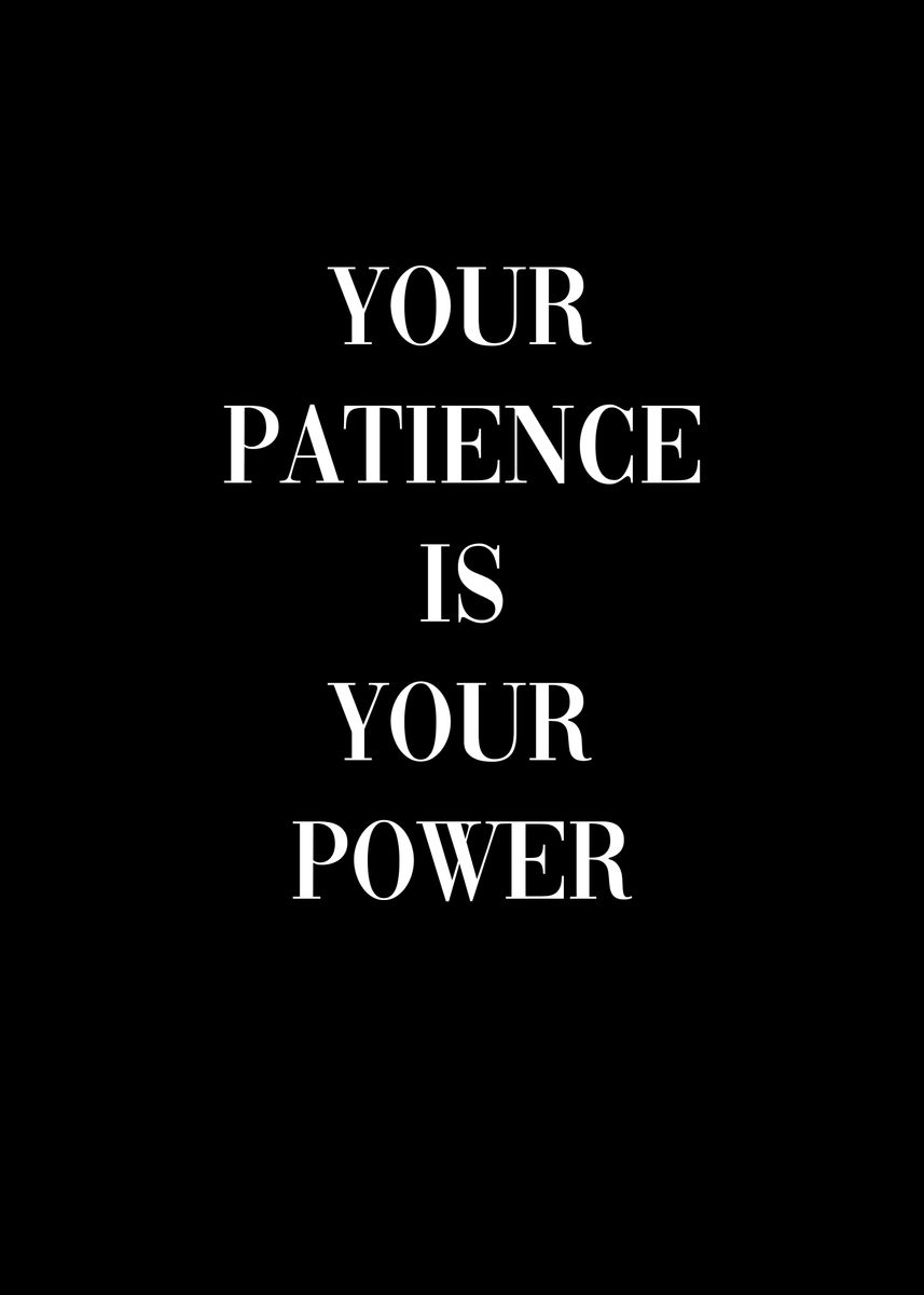 'Your patience your power' Poster, picture, metal print, paint by ...