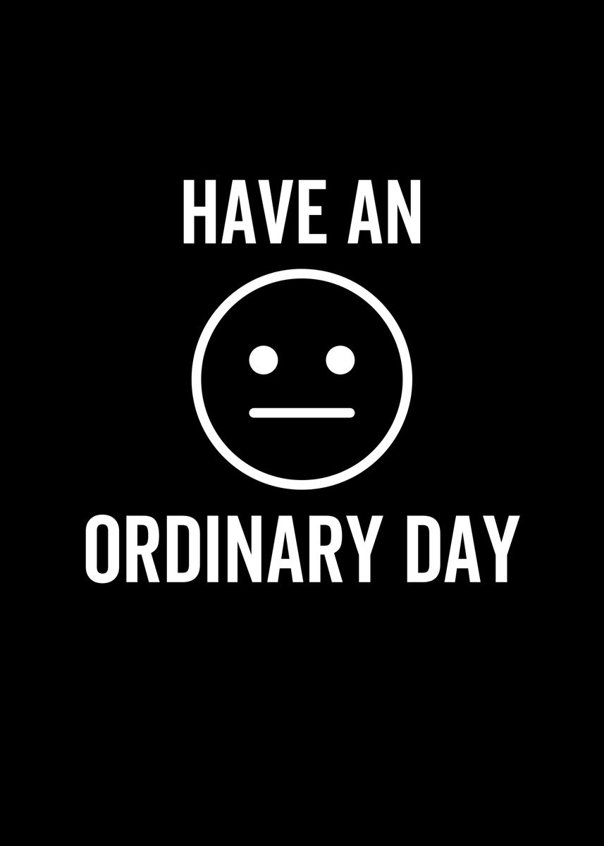 'Have An Ordinary Day' Poster, picture, metal print, paint by Francois ...