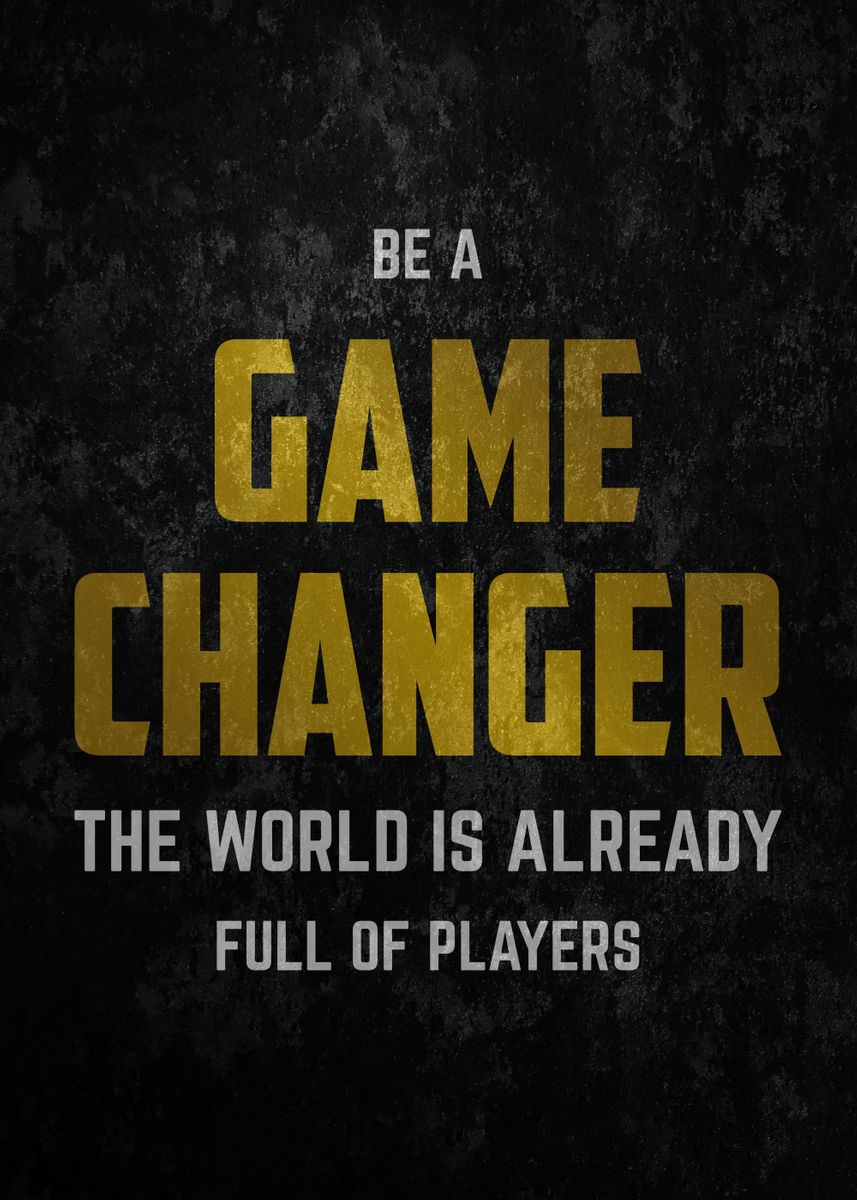 'Be A Game Changer' Poster, picture, metal print, paint by paijo ambon ...
